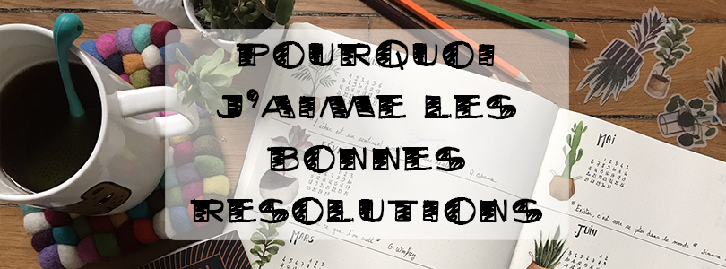 Pourquoi j'aime les bonnes résolutions - Ciloubidouille
